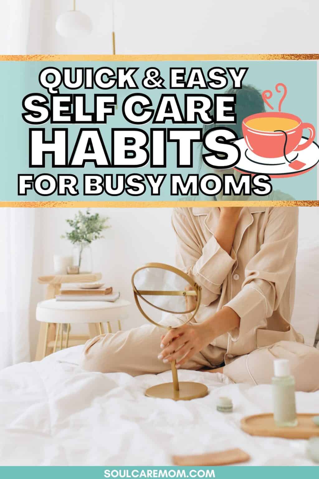 How To Create Daily Self Care Habits As A Busy Mom - Soul Care Mom