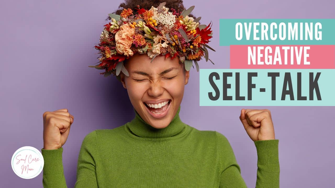 Breaking the Cycle of Negative Self-Talk: A Guide for Moms - Soul Care Mom